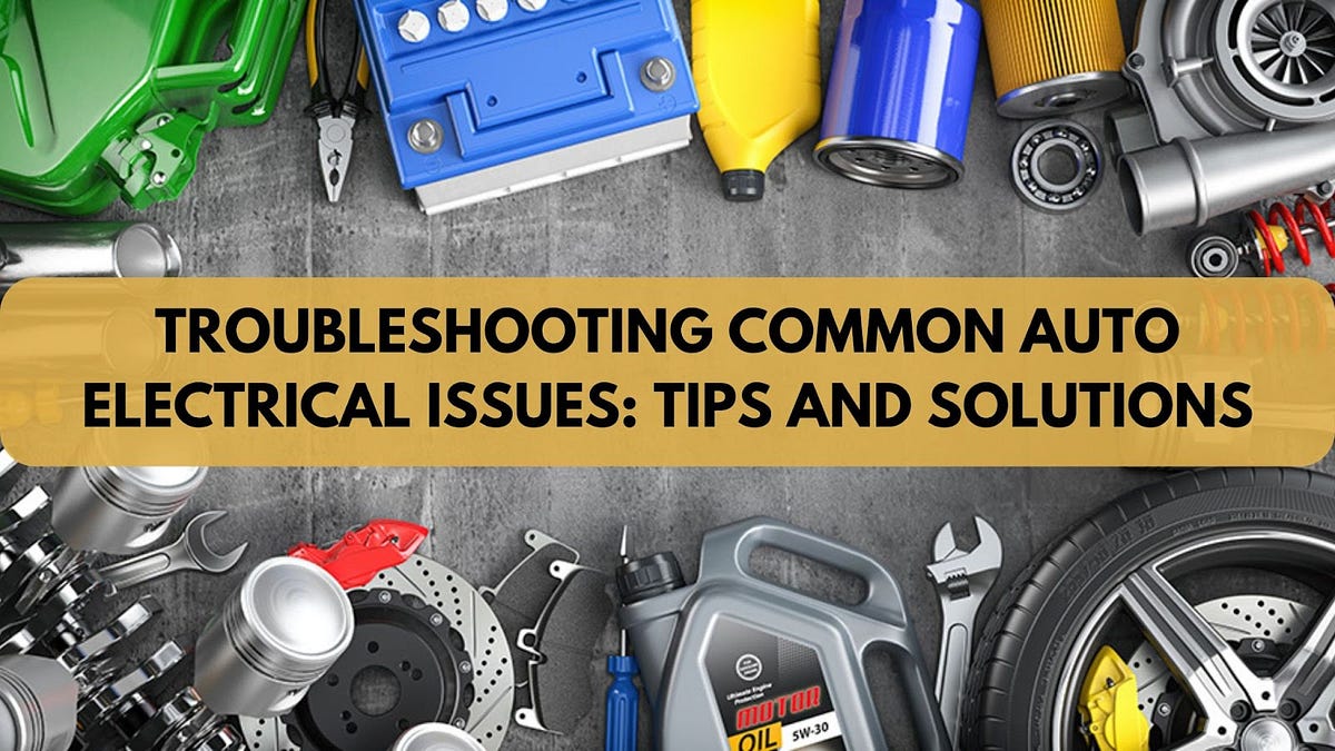 Troubleshooting Common Auto Electrical Issues: Tips and Solutions | by ...