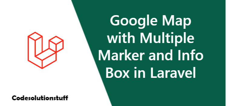 Google Map with Multiple Marker and Info Box in Laravel | by CodeSolutionStuff | Medium