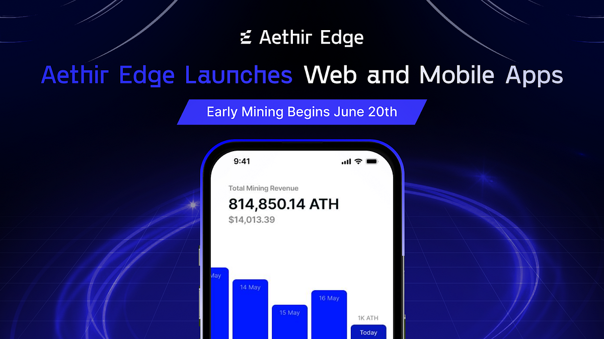 Aethir Edge Launches Web and Mobile Apps, Early Mining Begins June 20th ...