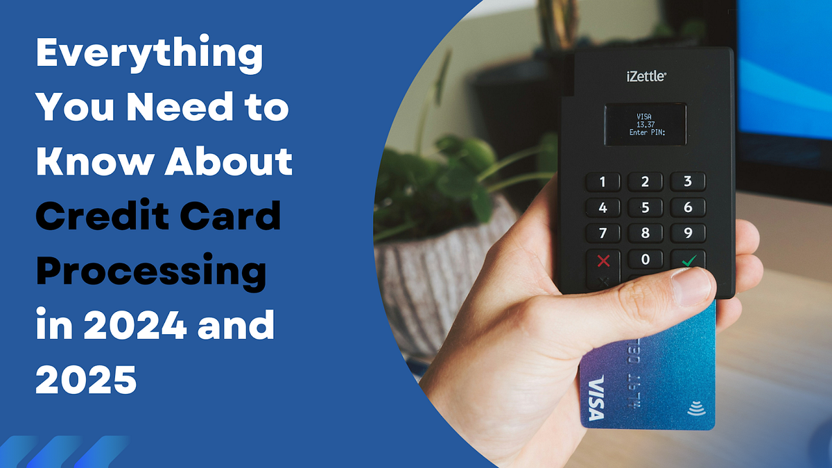 Everything You Need to Know About Credit Card Processing in 2024 and ...