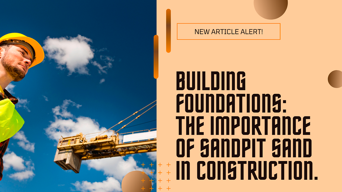 Building Foundations: Why Sandpit Sand Is Essential for Construction ...