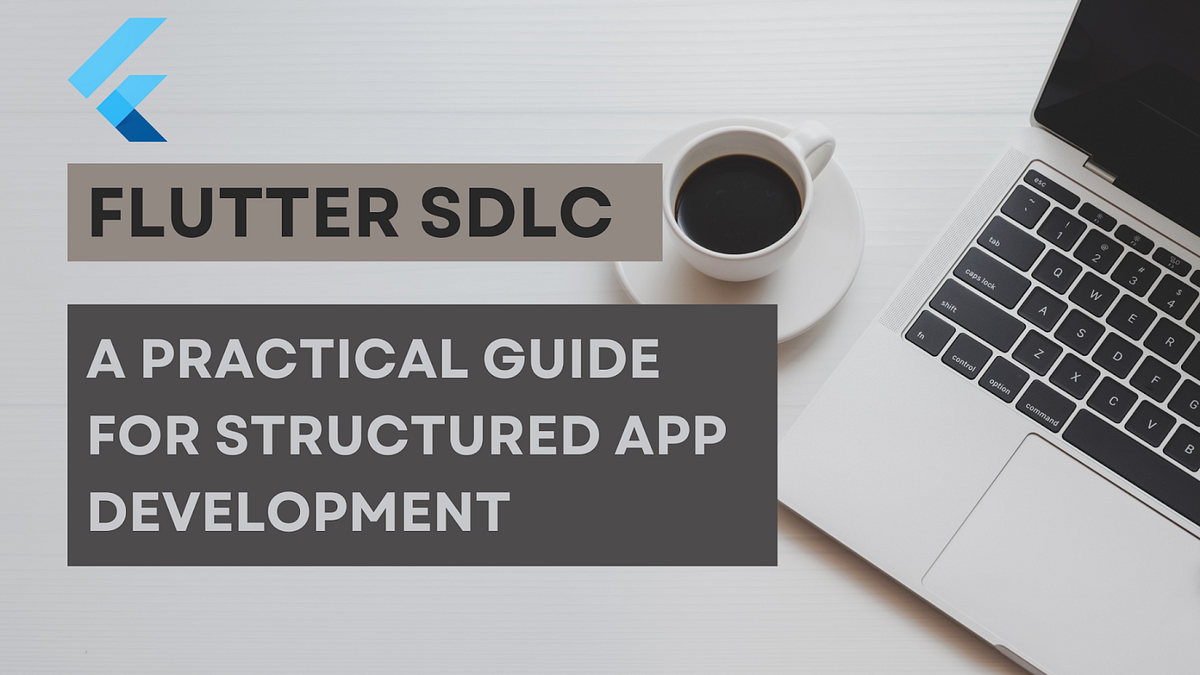 Flutter SDLC: A Practical Guide for Structured App Development | by Khushbu Thakker | Medium