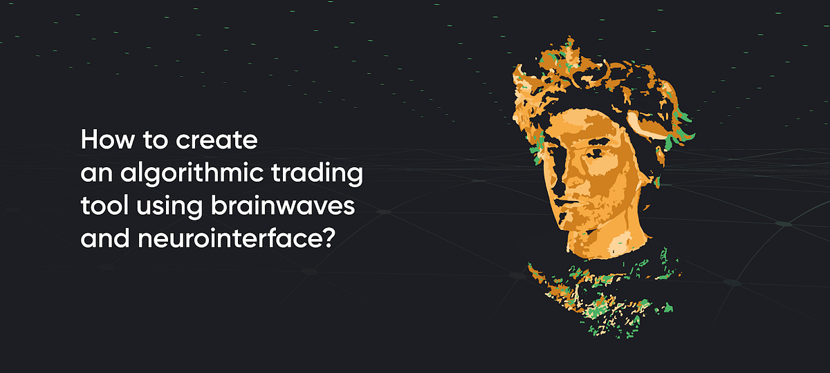 How to create an algorithmic trading tool using brainwaves and a neural ...