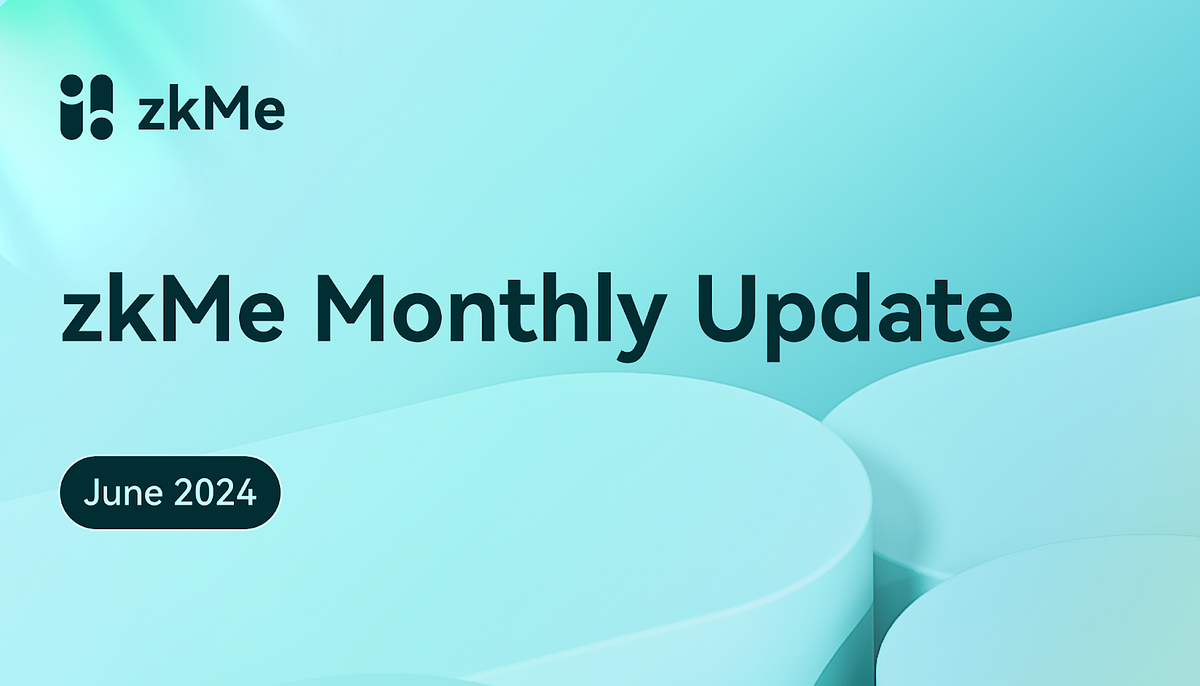 Monthly Update — June 2024. Introduction | by zkMe | Medium