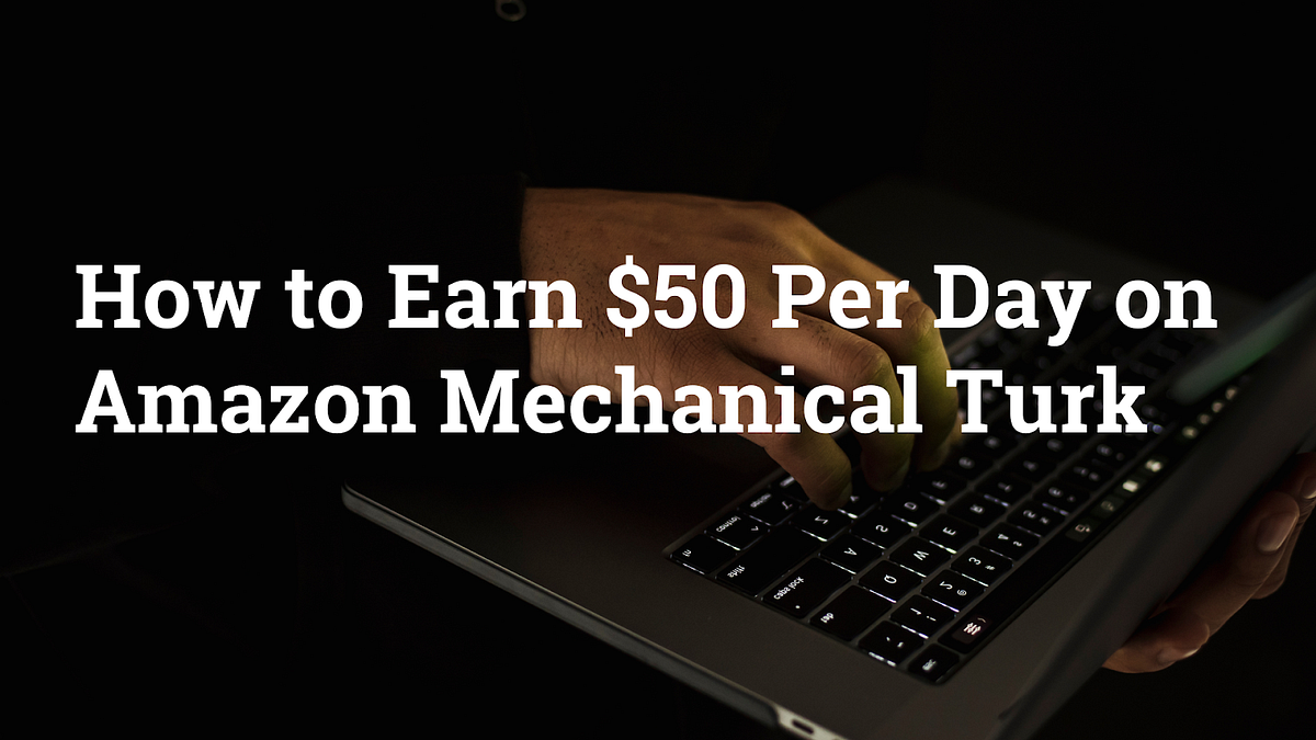 How to Earn $50 Per Day on Amazon Mechanical Turk | by Glennphillips ...