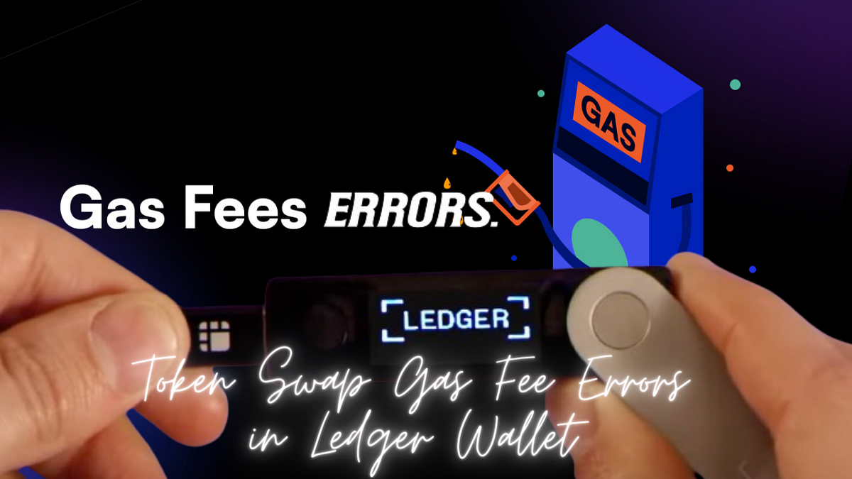 Token Swap Gas Fee Errors in Ledger Wallet | by Joe Hilton | Mar, 2024 ...