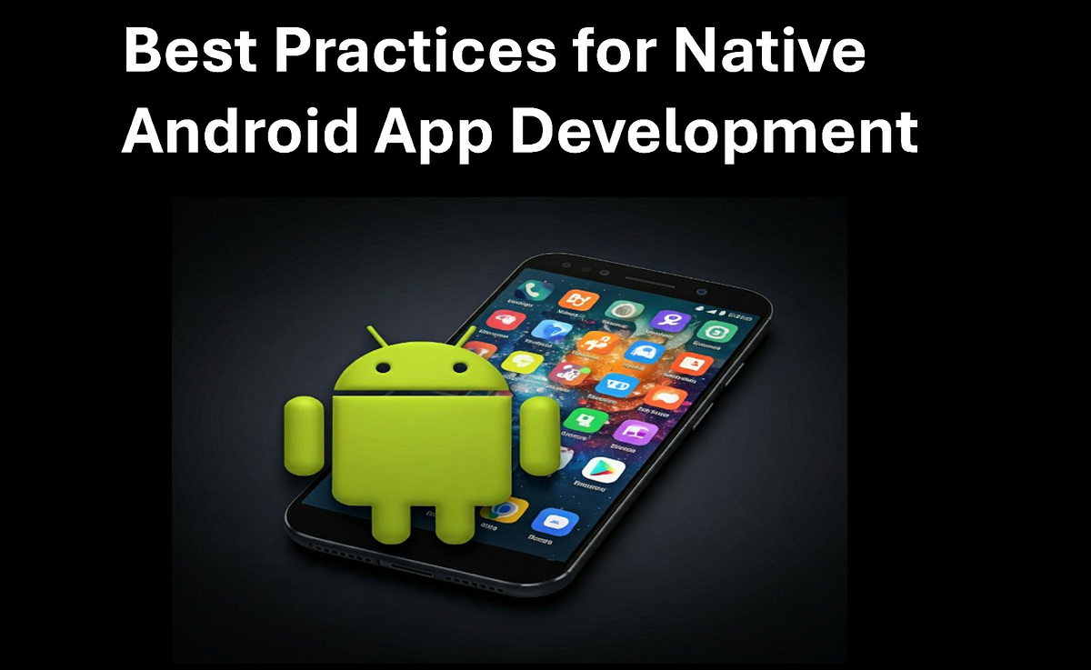 Essential Best Practices for Native Android App Development | by Teni ...