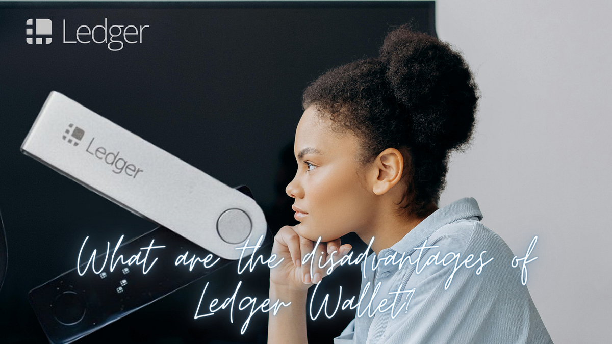 What are the disadvantages of Ledger Wallet? - Pamelajcromwell - Medium