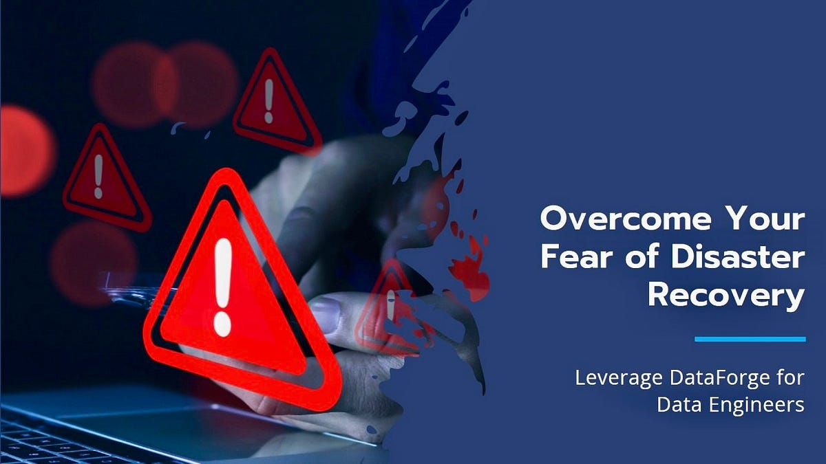 Overcoming Data Engineers’ Fear of Disaster Recovery: Benefits of Leveraging DataForge ...