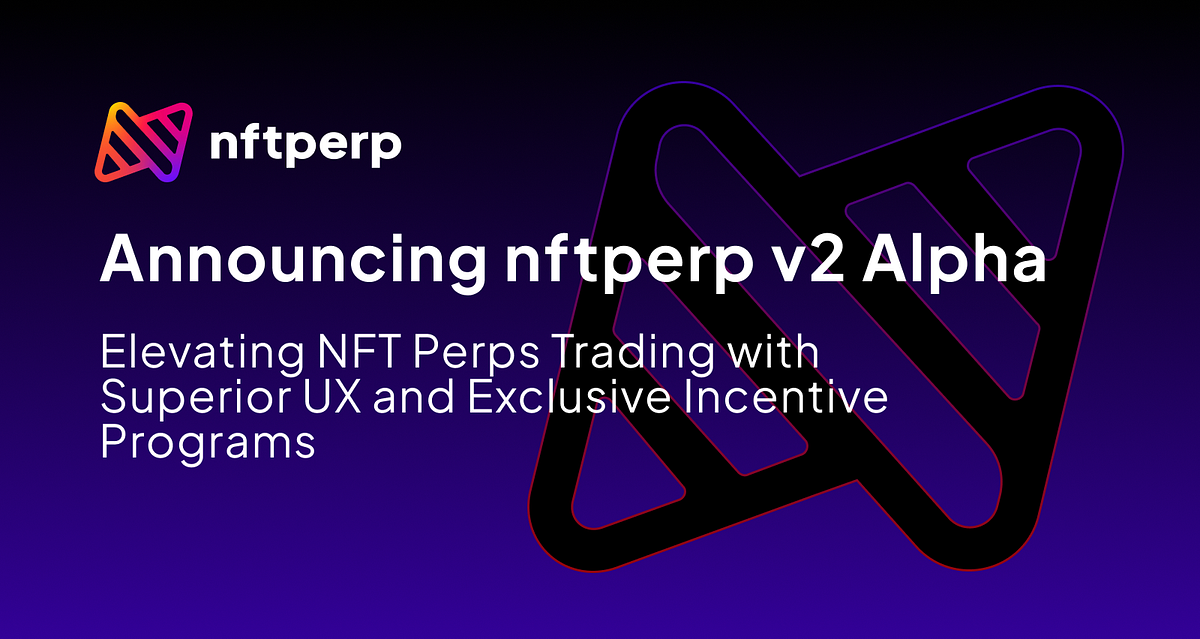 Introducing nftperp v2 Alpha: Elevating NFT Perps Trading with Superior UX and Exclusive ...