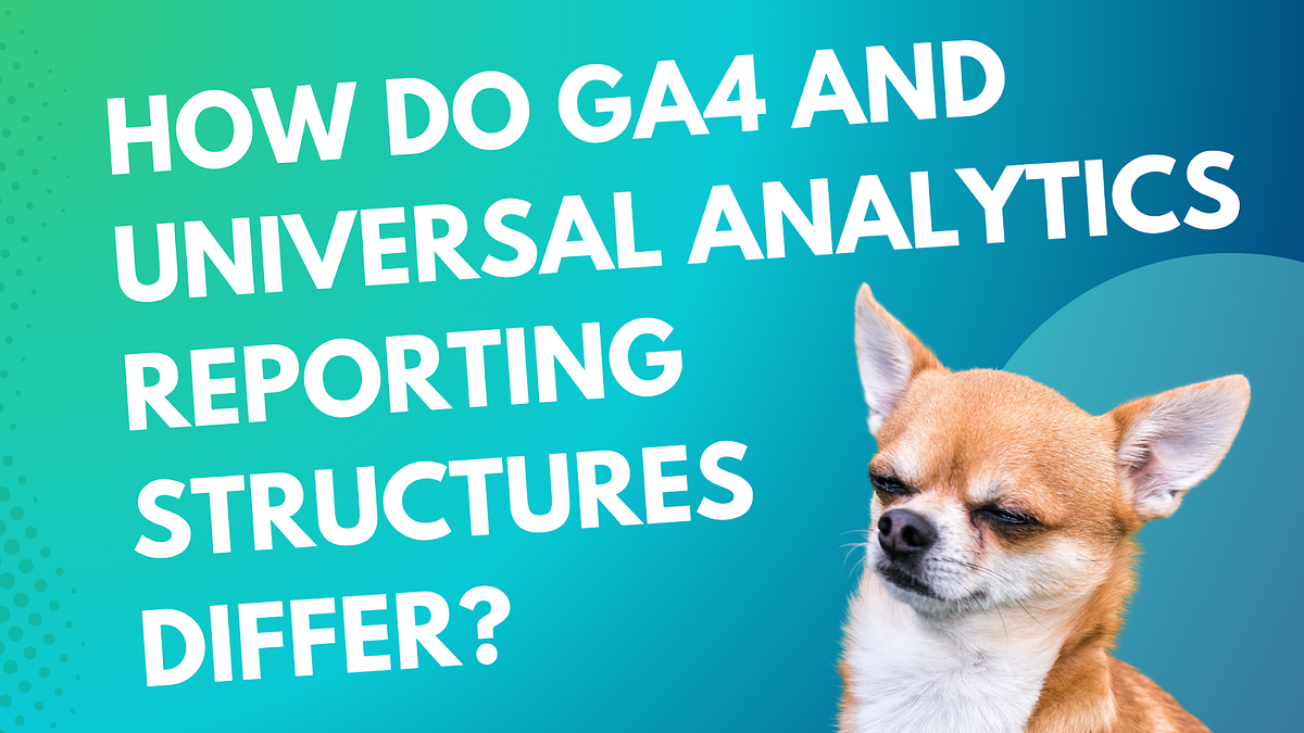How Do GA4 and Universal Analytics Reporting Structures Differ? | by ...