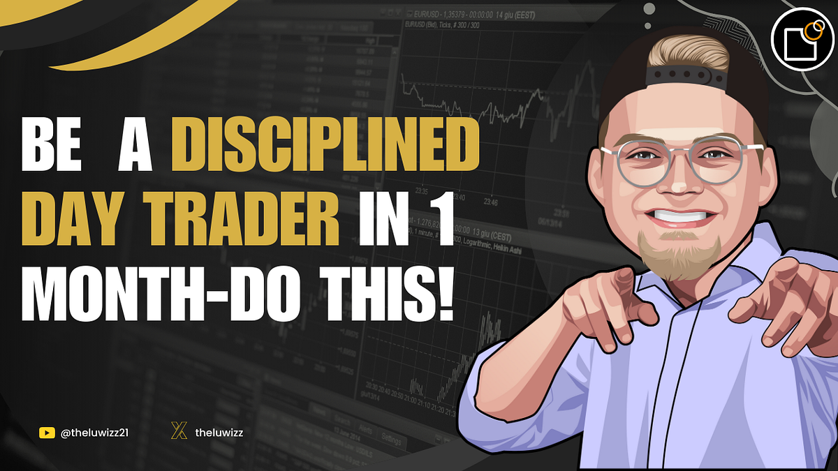 Do this and Become a Disciplined Day Trader in 1 Month! | by TheLuWizz | Coinmonks | May, 2024 ...