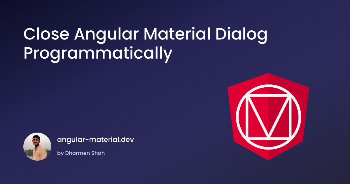 Close Angular Material Dialog Programmatically - Dharmen Shah - Medium