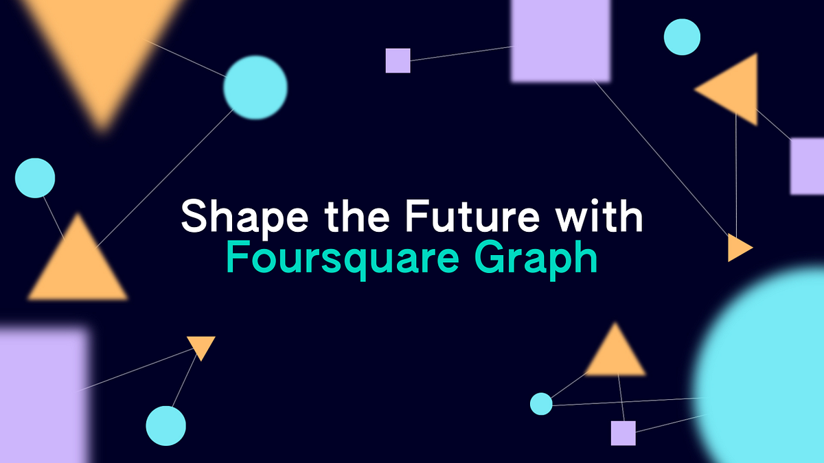 Introducing the Foursquare Graph, a Pioneer in Location Intelligence ...