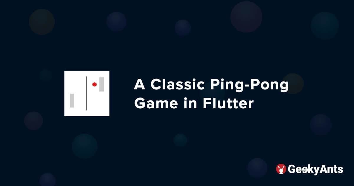 A Classic Ping-Pong Game in Flutter | by GeekyAnts | The GeekyAnts Blog