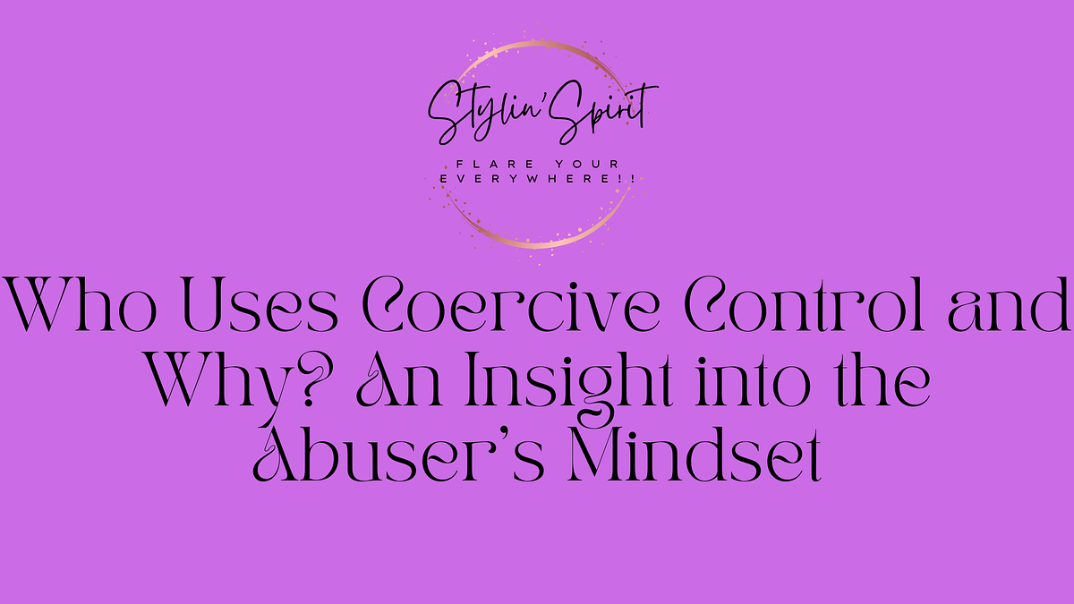 Who Uses Coercive Control and Why? An Insight into the Abuser’s Mindset ...