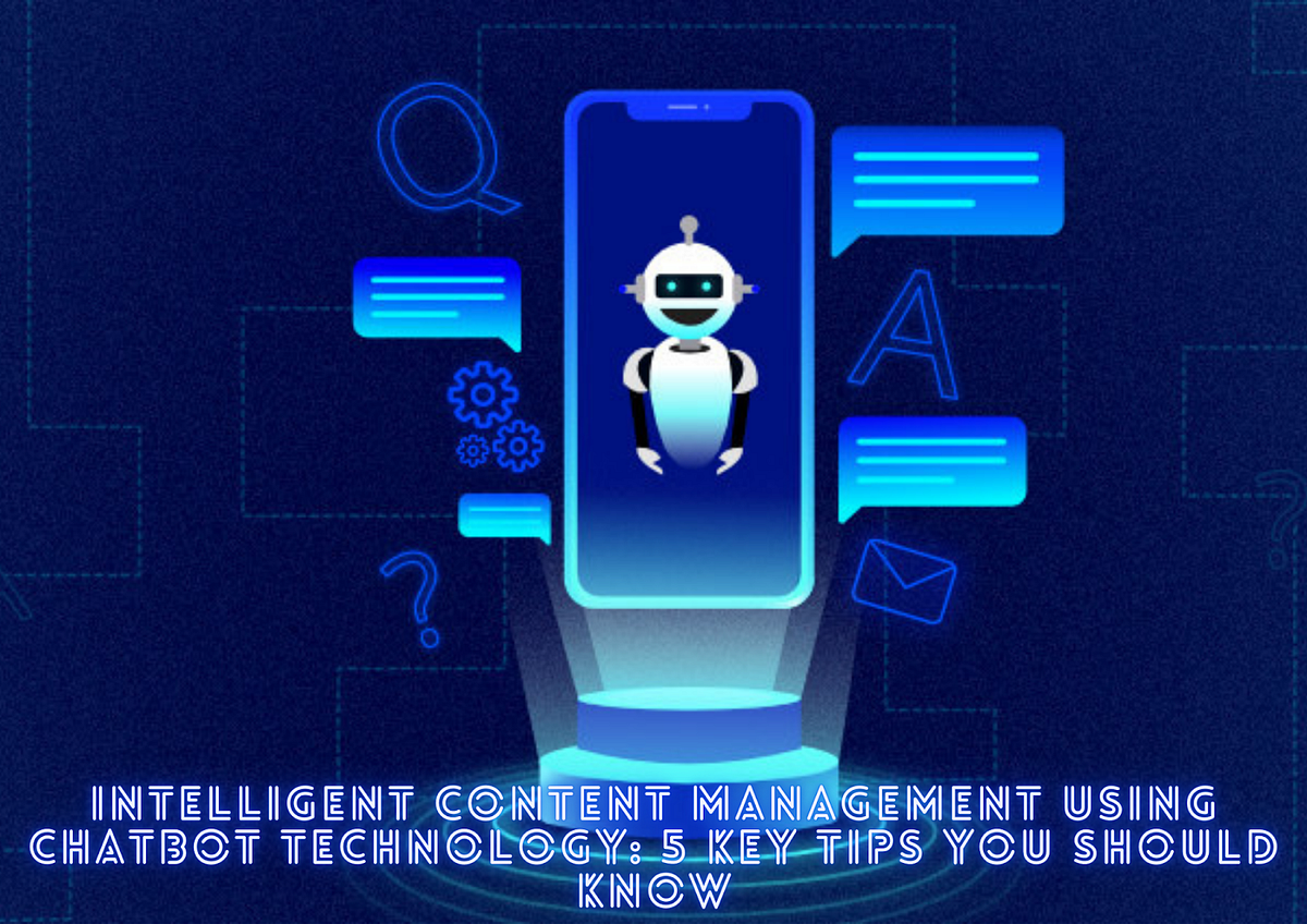 Intelligent Content Management Using Chatbot Technology: 5 Key Tips You ...