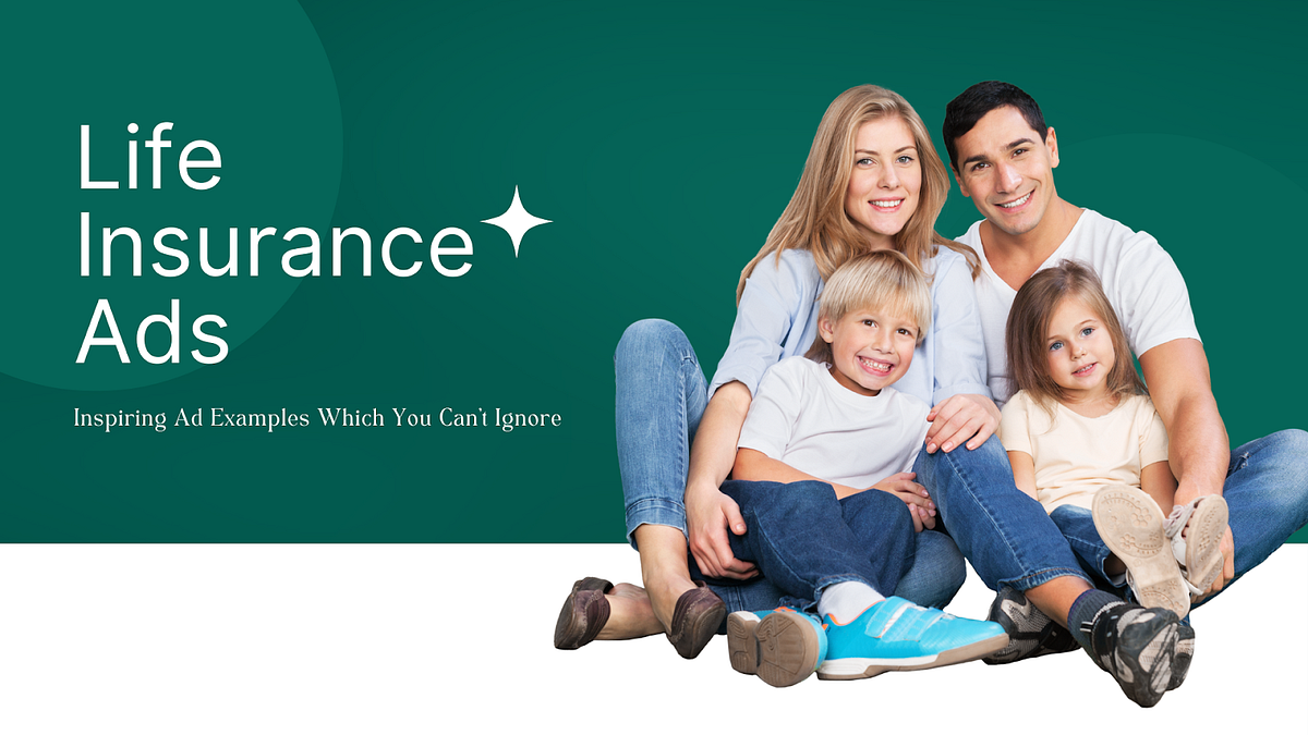 Inspiring Life Insurance Ads Examples For Your Campaign! | by Ad Spy ...