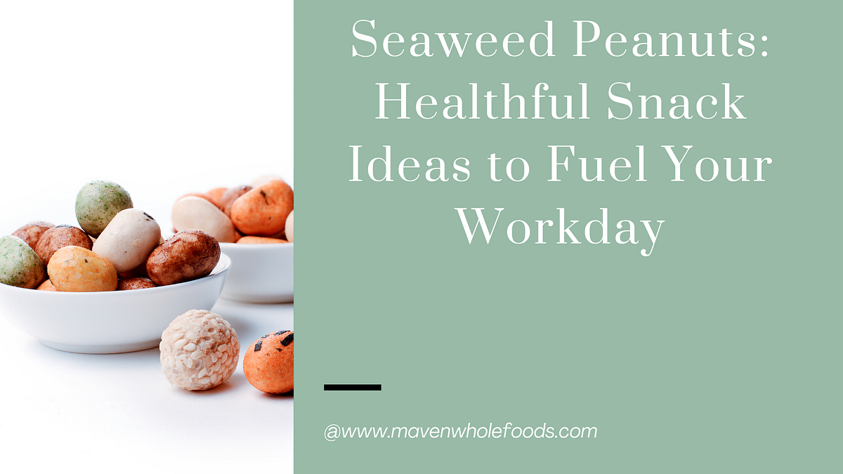 Seaweed Peanuts: Healthful Snack Ideas to Fuel Your Workday | by ...