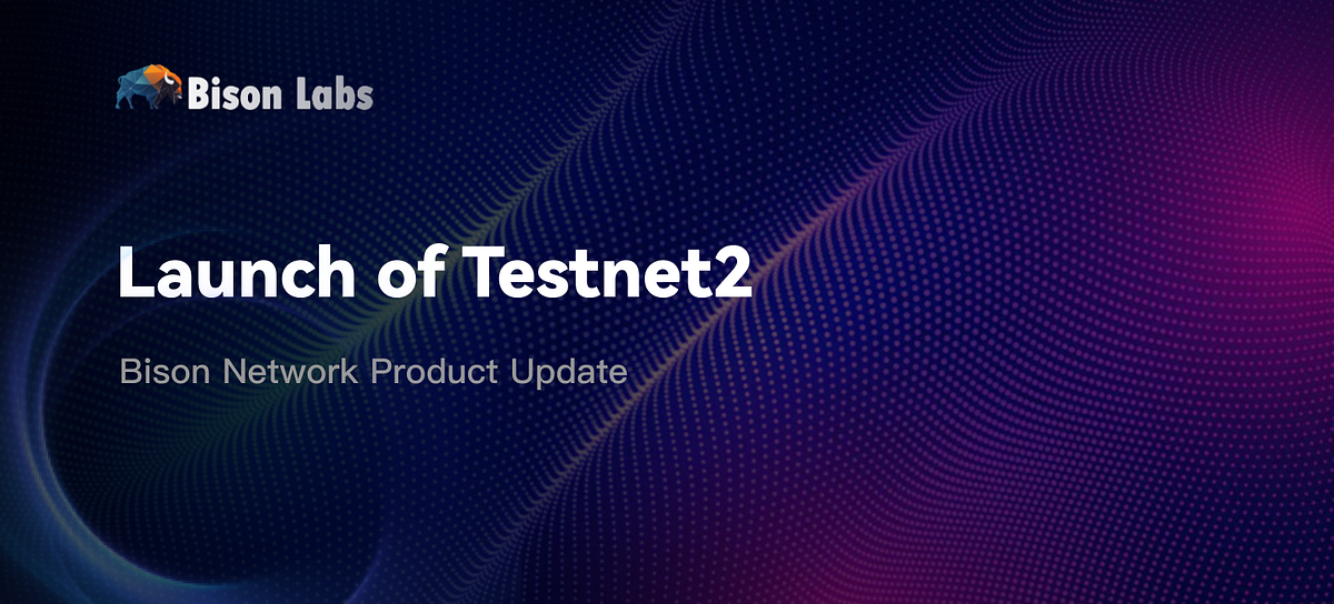 Product Update: Launch of Testnet2 | by Bison Labs | May, 2024 | Medium