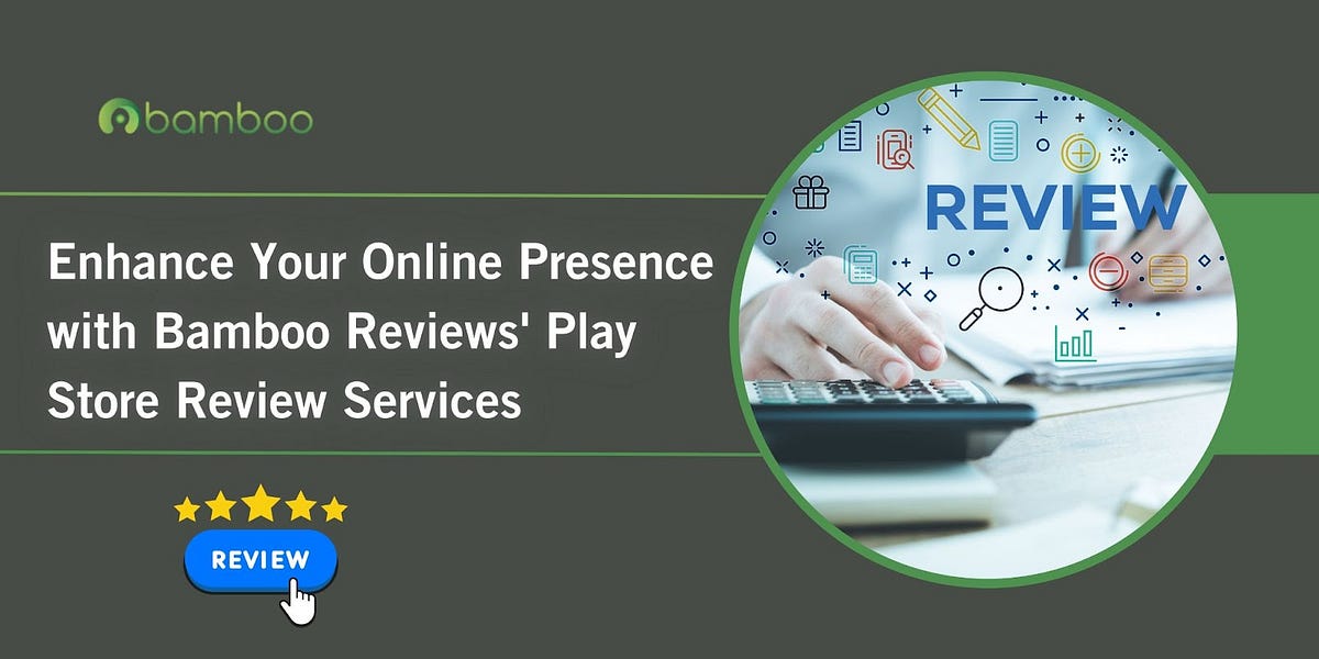 Enhance Your Online Presence with Bamboo Reviews’ Play Store Review Services | by Bamboo Reviews ...