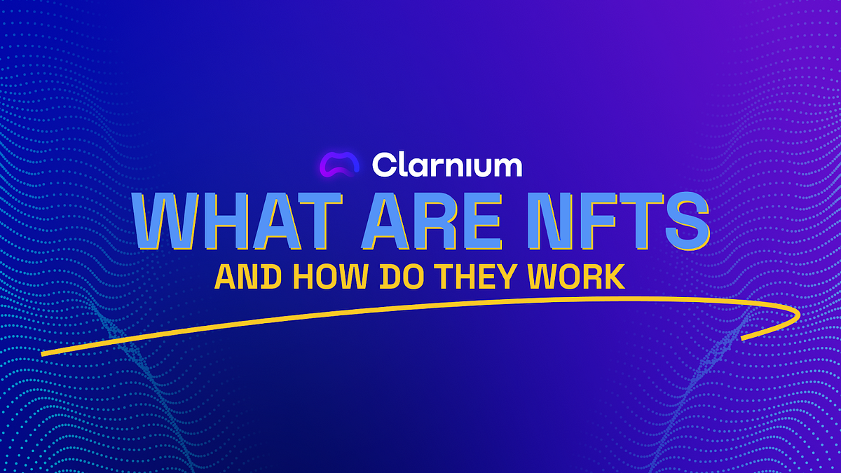What are NFTs and How Do They Work | Beginners guide | by Clarnium.io ...