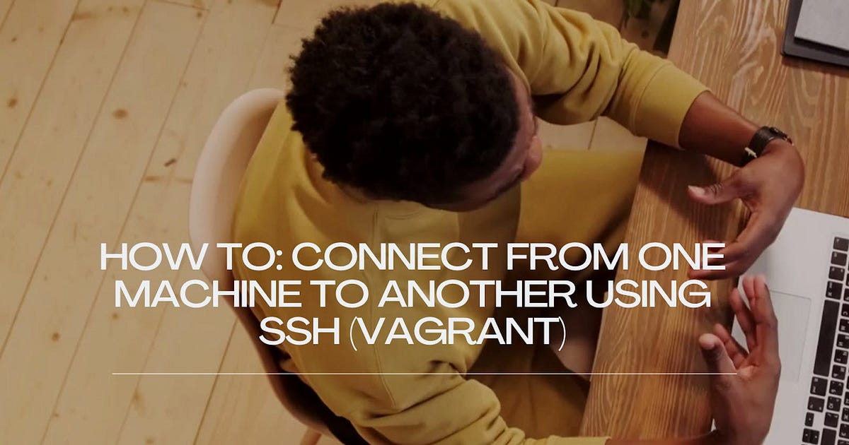 How to: Connect from one machine to another using SSH (Vagrant) | by FavBoladale | Medium