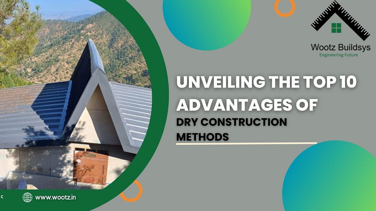 Top 10 Advantages of Dry Construction Methods | by Wootz buildsys | May ...