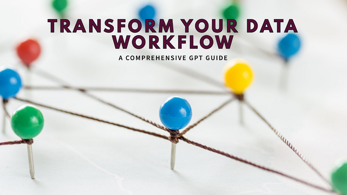 Transform Your Data Workflow: The Comprehensive GPT Guide | by Dr. Alex ... Transform Your Data Workflow: The Comprehensive GPT Guide | by Dr. Alex ...