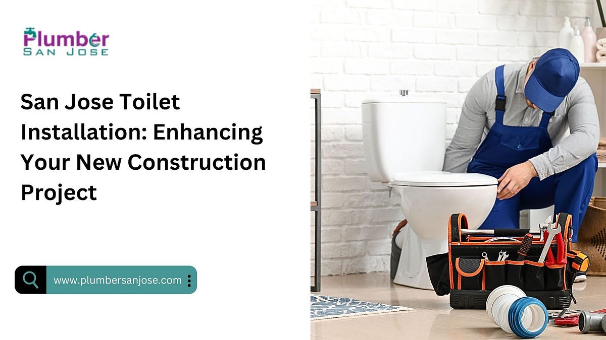 San Jose Toilet Installation: Enhancing Your New Construction Project ...