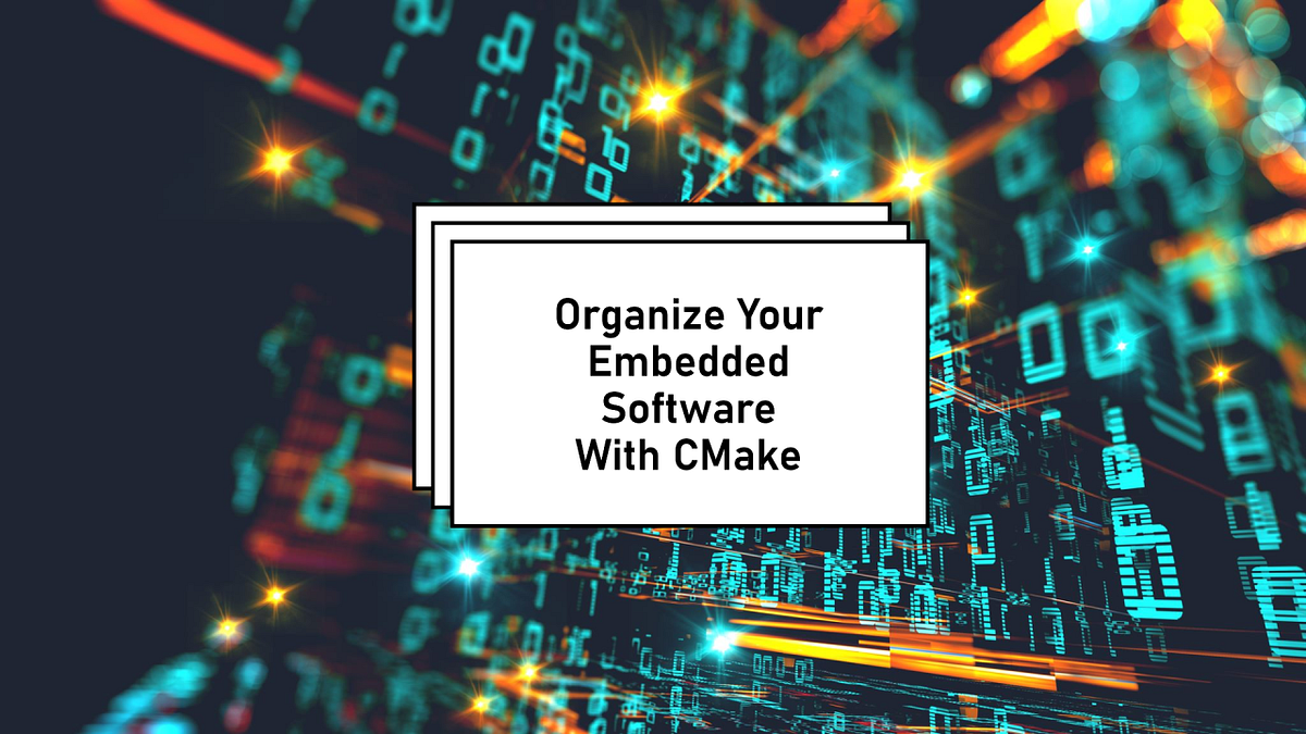 Organise Your Embedded Codebase: A Structured Approach with CMake | by Mayuresh Inamdar | Medium