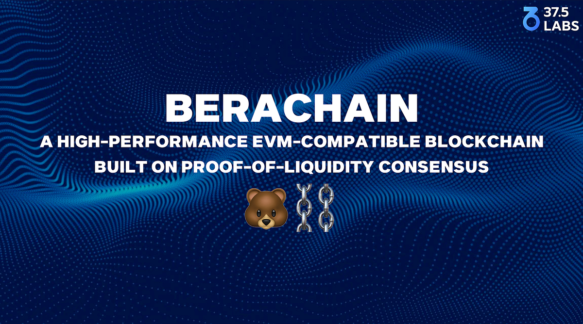 37.5 Labs — Berachain: a high-performance EVM-compatible blockchain built on Proof-of-Liquidity ...