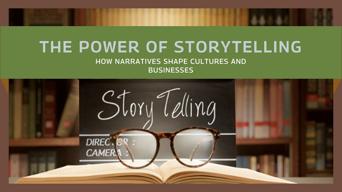 The Power of Storytelling: How Narratives Shape Cultures and Businesses ...