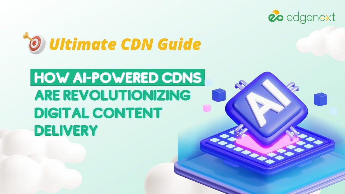 How AI-Powered CDNs Are Revolutionizing Digital Content Delivery | by EdgeNext Technology | Medium
