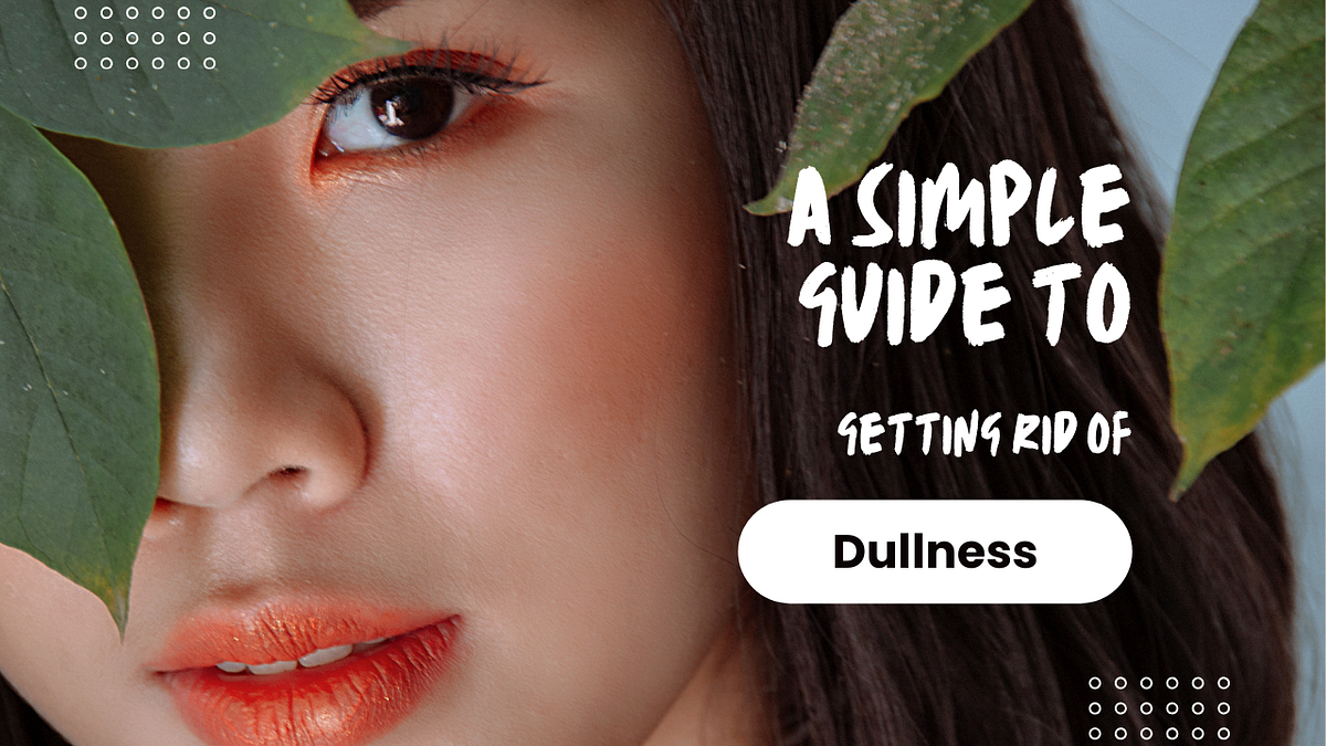 Brighten Your Skin: A Simple Guide to Getting Rid of Dullness | by M Waseem | Feb, 2024 | Medium