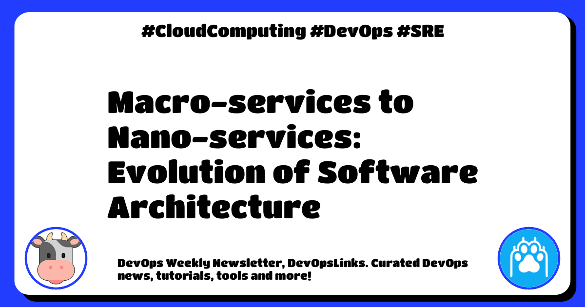 🐮 DevOps Weekly #371: Macro-services to Nano-services: Evolution of ...