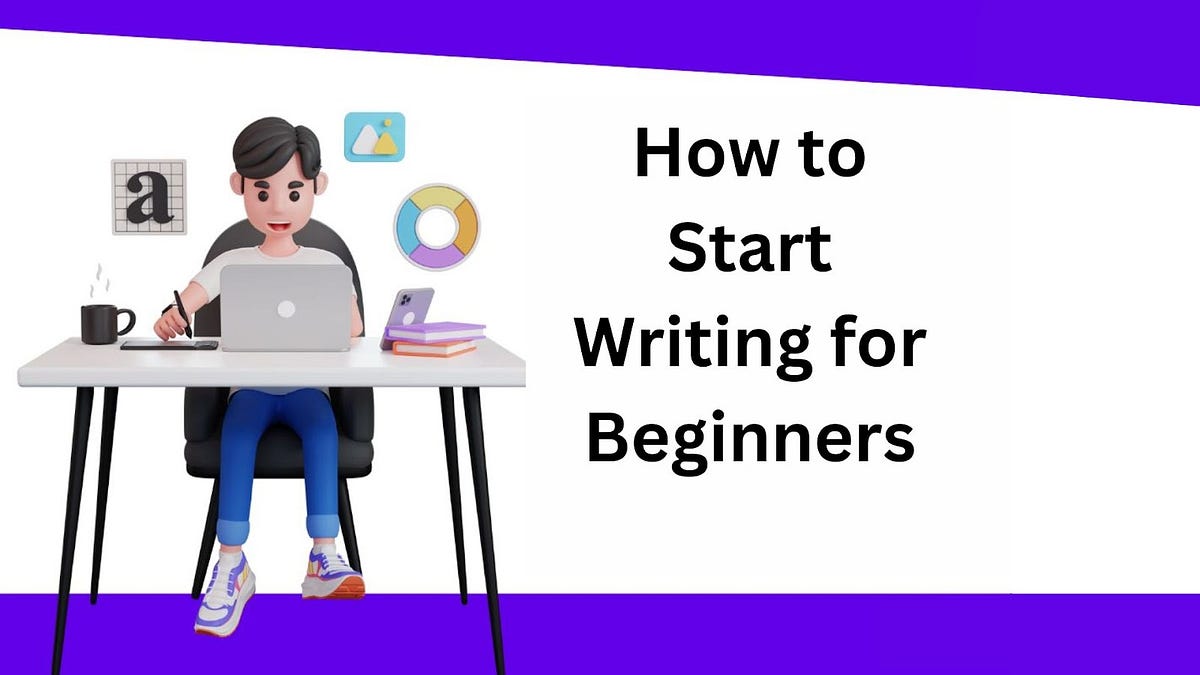 How to Start Writing for Beginners — Start Your Story Today | by ...
