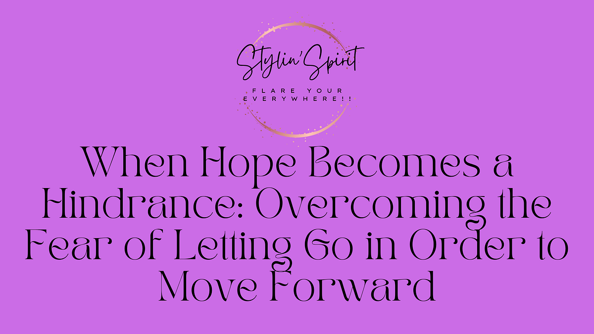 When Hope Becomes a Hindrance: Overcoming the Fear of Letting Go in ...