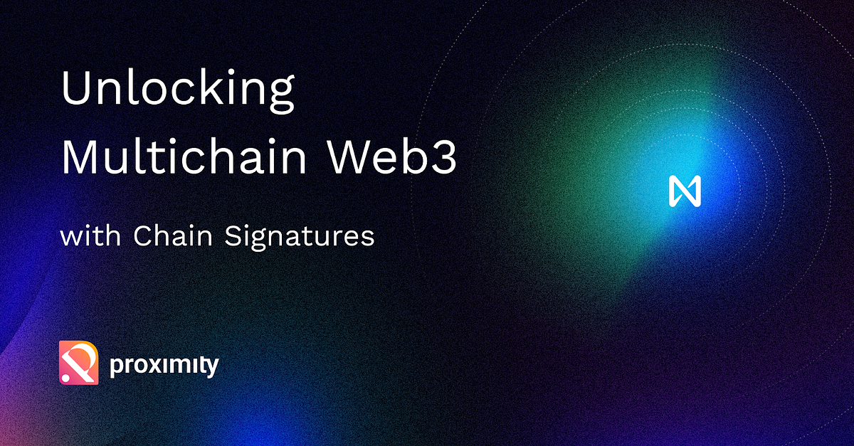 Unlocking Multichain Web3 with NEAR Chain Signatures | by Proximity | May, 2024 | Medium