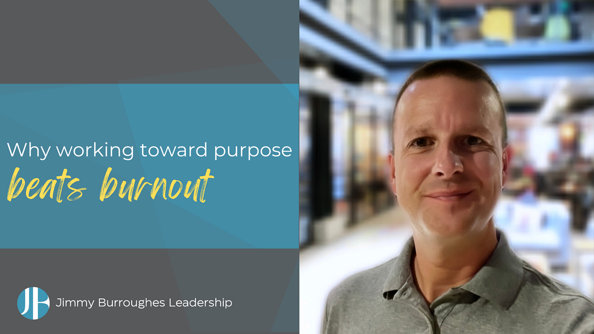 Why working toward purpose beats burnout | by Jimmy Burroughes | Medium