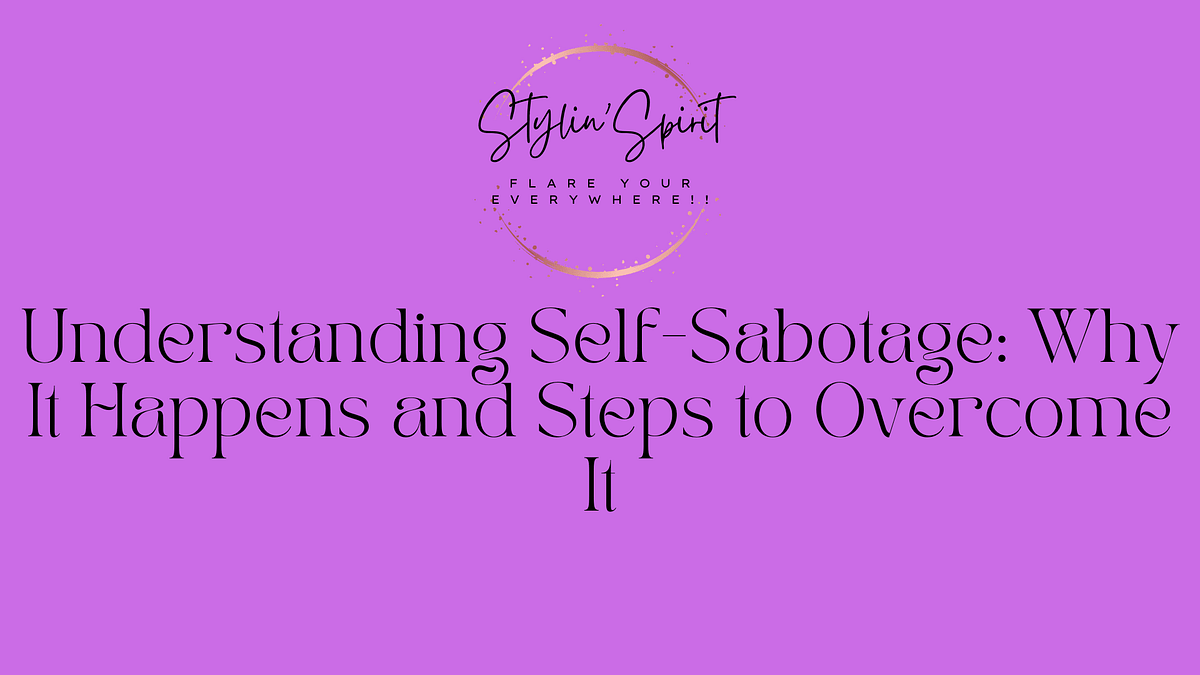 Understanding Self-Sabotage: Why It Happens and Steps to Overcome It ...