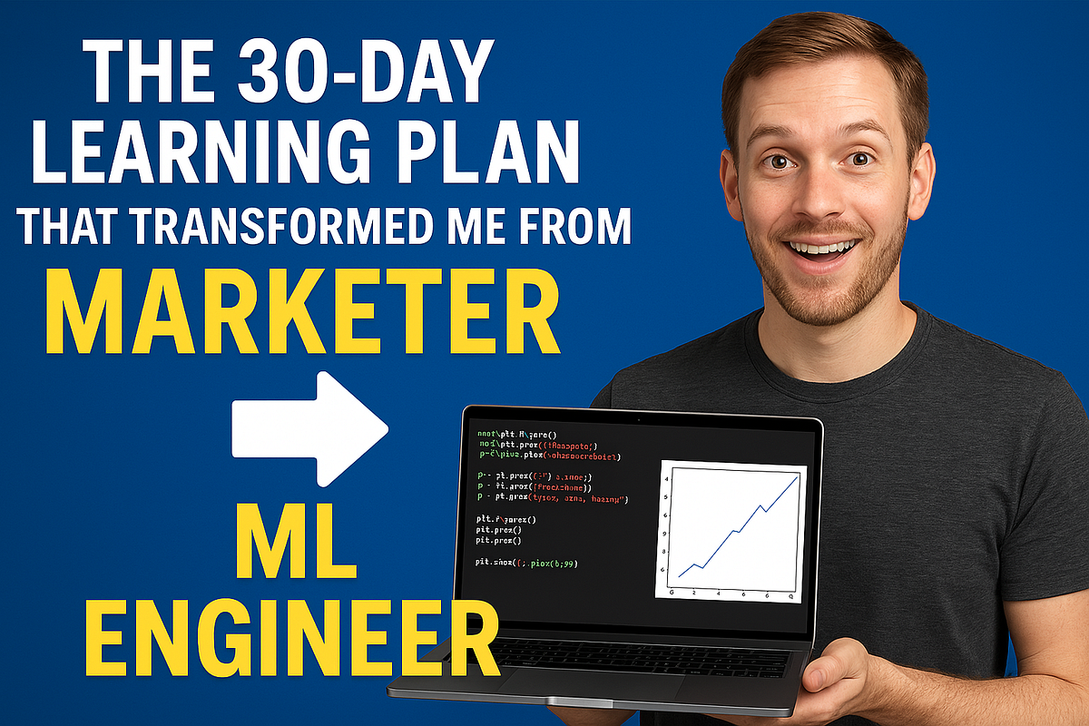 The 30-Day Learning Plan That Transformed Me From Marketer to ML ...