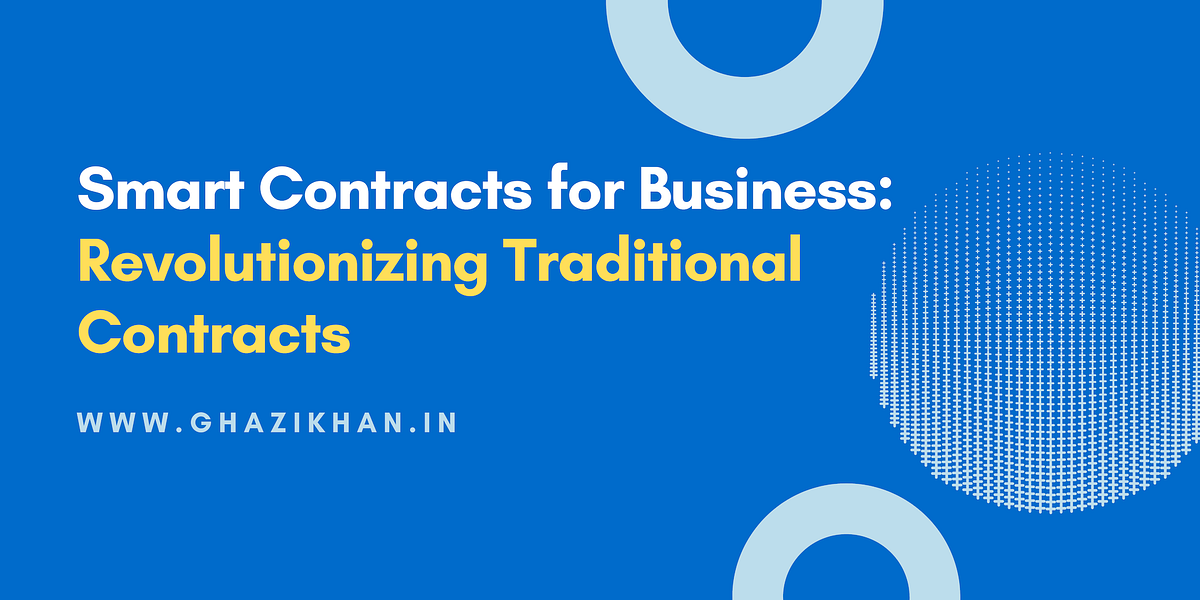 Smart Contracts for Business: Revolutionizing Traditional Contracts | by Ghazi Khan | Cubed