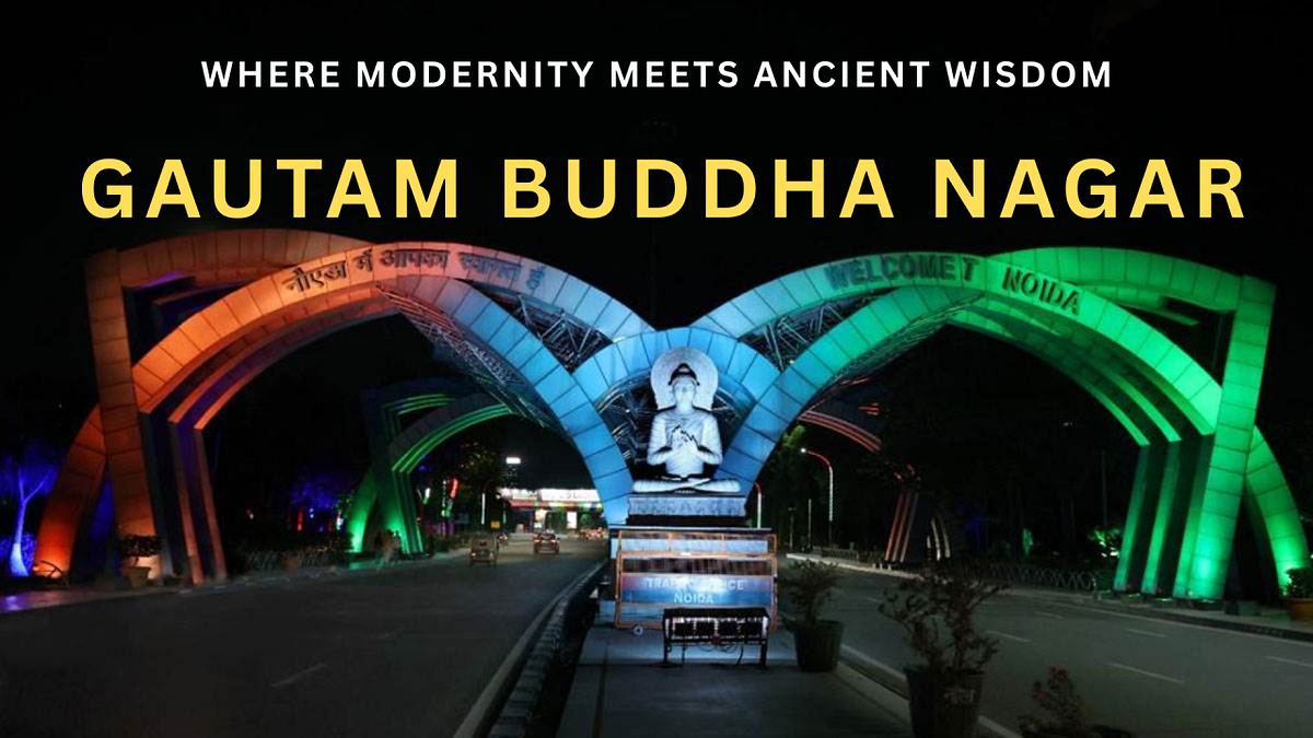 Gautam Buddha Nagar: Where Modernity Meets Ancient Wisdom(322/788) | by ...