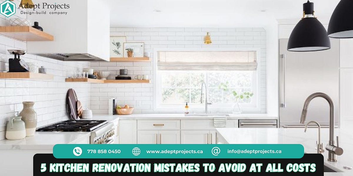 5 Kitchen Renovation Mistakes to Avoid at All Costs | by Adept projects | Nov, 2023 | Medium