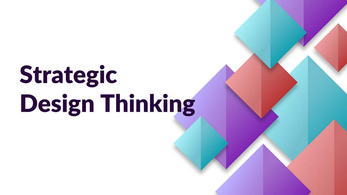 Strategic Design Thinking: How to integrate UX design into the broader ...