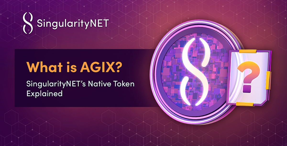 What is AGIX? SingularityNET’s Native Token Explained | by SingularityNET | SingularityNET | Medium
