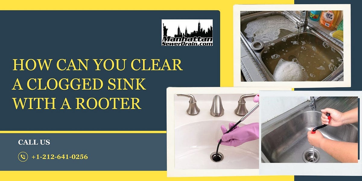 How Can You Clear A Clogged Sink With A Rooter | by Manhattansewerdrain | Medium