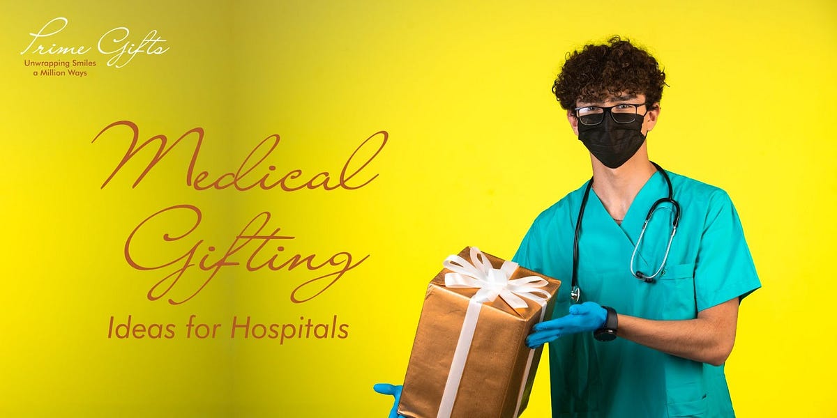 Medical Gifting Ideas for Hospitals | by Prime Gifts | Medium