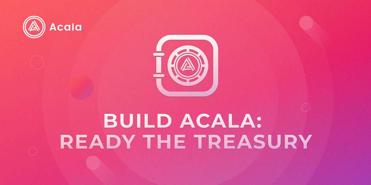 It’s Time to Build Acala and Ready the Treasury | by Robin Whitney ...